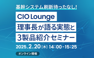 基幹システム刷新待ったなし！CIO Lounge理事長が語る実態と3製品紹介セミナー | ERP（統合基幹業務システム）Biz∫